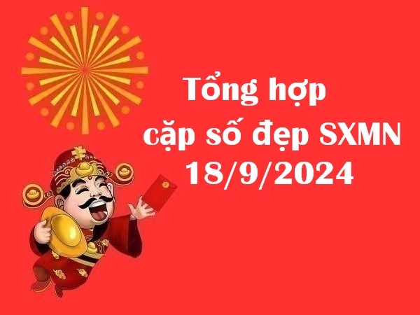 Tổng Hợp Cặp Số đẹp Sxmn 18 9 2024 Thứ 4